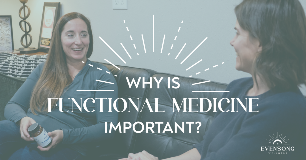 Why is Functional Medicine Important? - Evensong Wellness